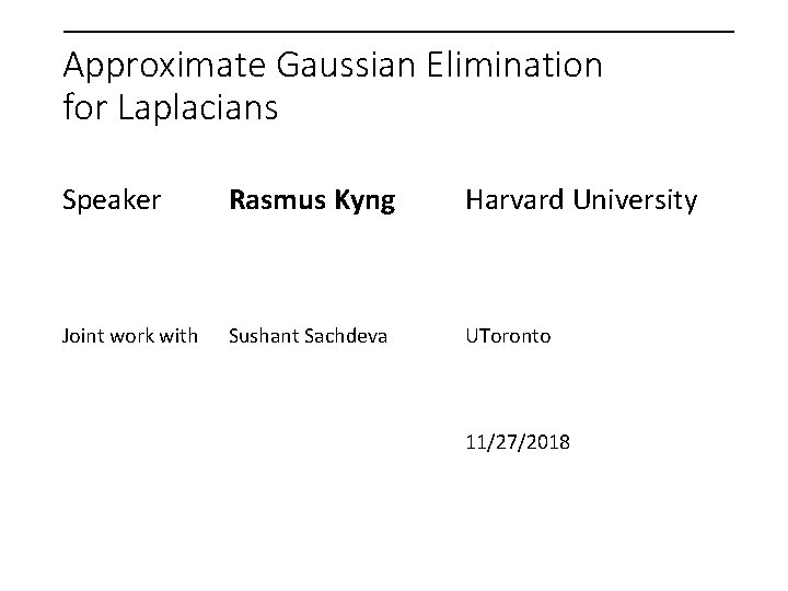 Approximate Gaussian Elimination for Laplacians Speaker Rasmus Kyng