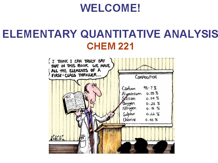 WELCOME ELEMENTARY QUANTITATIVE ANALYSIS CHEM 221 ELEMENTARY QUANTITATIVE