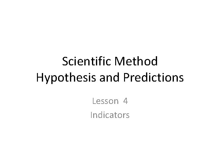 Scientific Method Hypothesis and Predictions Lesson 4 Indicators