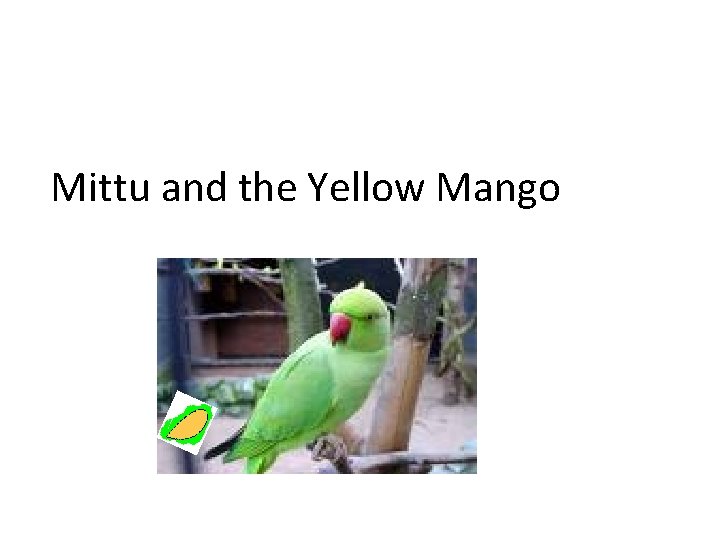 Mittu and the Yellow Mango A Green Parrot