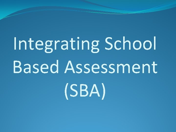 Integrating School Based Assessment SBA Apa yang dimaksudkan