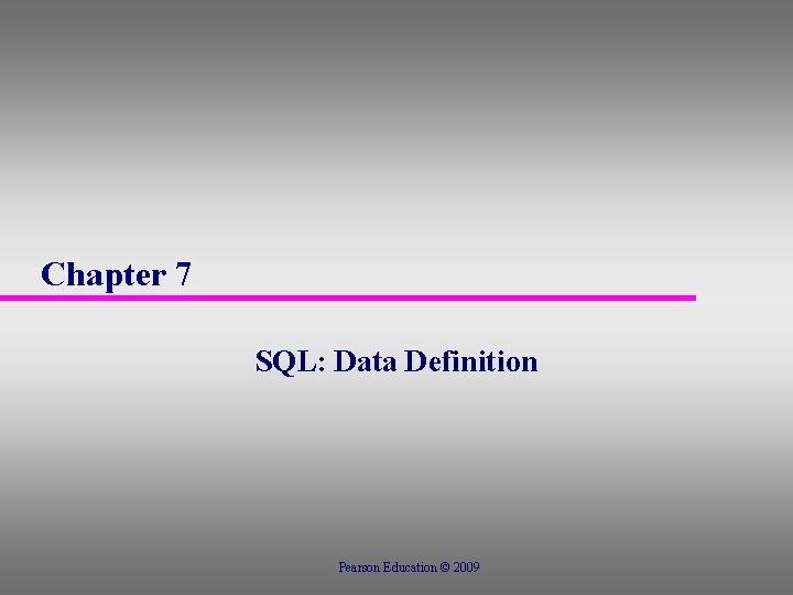 Chapter 7 SQL Data Definition Pearson Education 2009