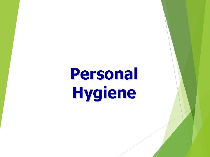 Personal Hygiene Personal Hygiene It is the nurses