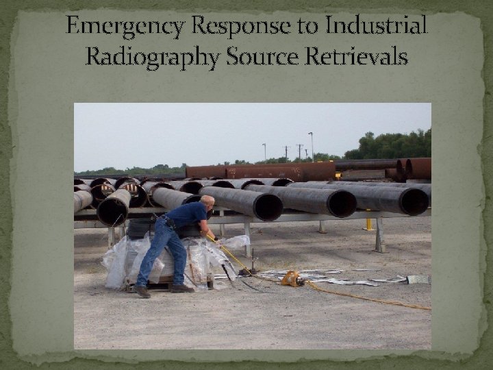 Emergency Response to Industrial Radiography Source Retrievals In