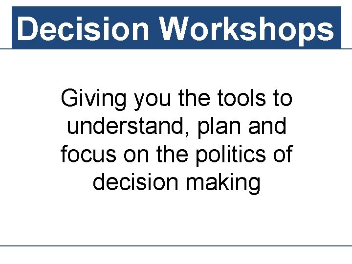 Decision Workshops Giving you the tools to understand