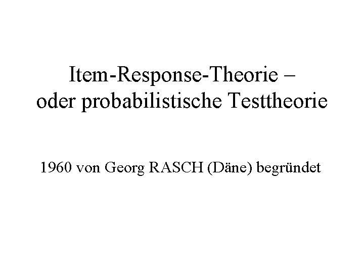 ItemResponseTheorie oder probabilistische Testtheorie 1960 von Georg RASCH