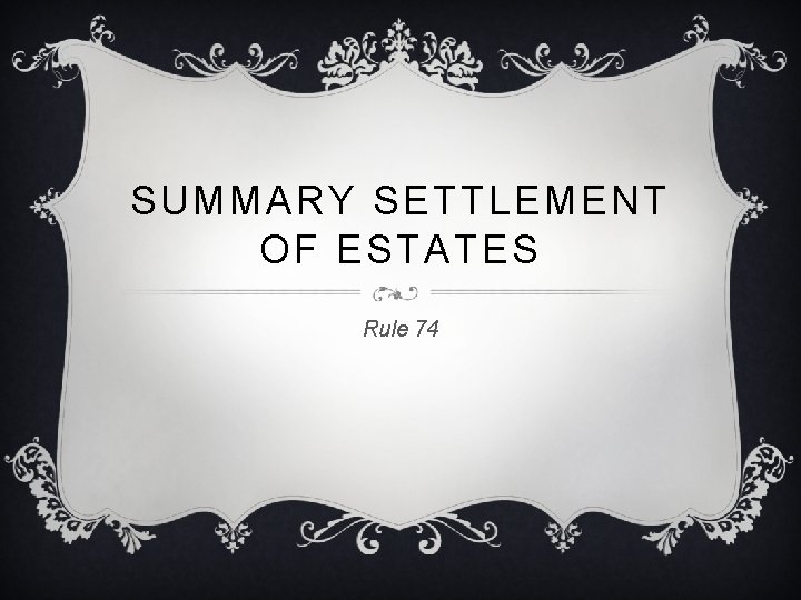 SUMMARY SETTLEMENT OF ESTATES Rule 74 Section 1