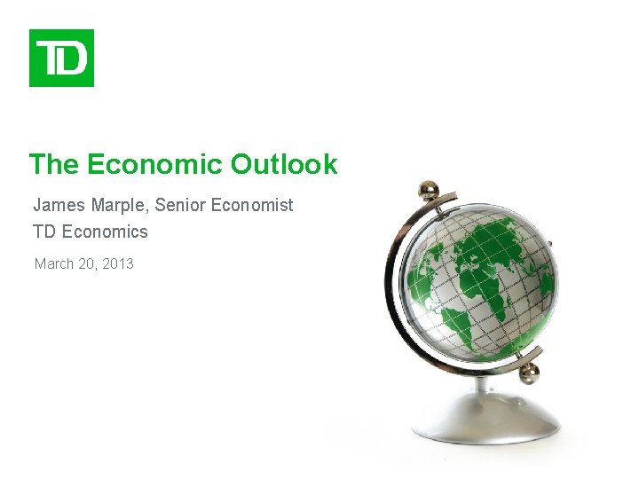 The Economic Outlook James Marple Senior Economist TD