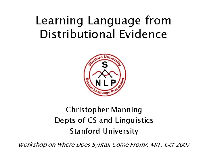 Learning Language from Distributional Evidence Christopher Manning Depts