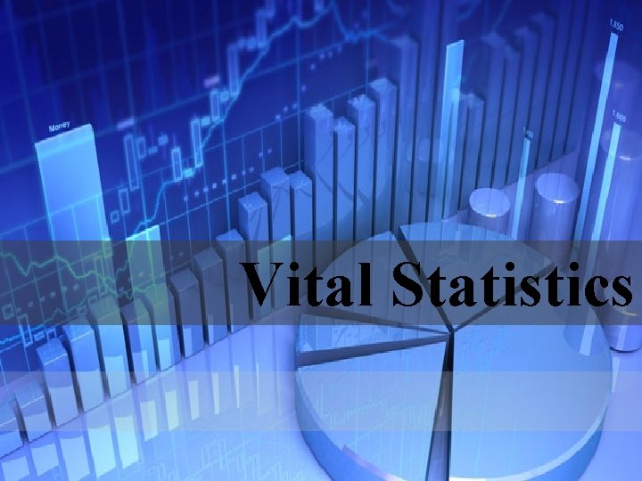 Vital Statistics Dont get confused with biostatistics Overview