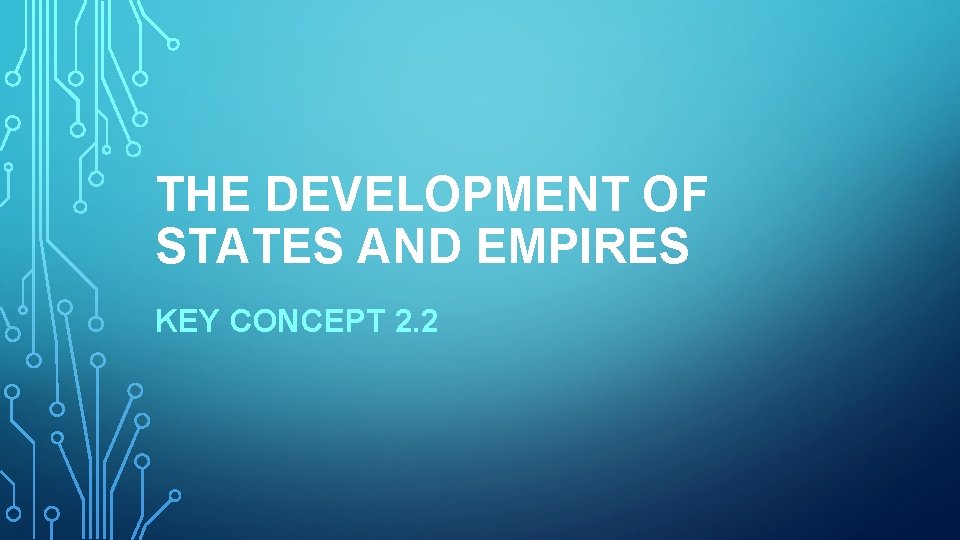 THE DEVELOPMENT OF STATES AND EMPIRES KEY CONCEPT