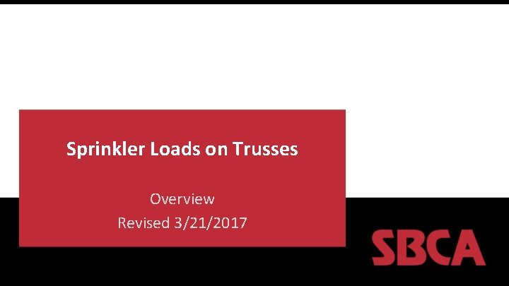 Sprinkler Loads on Trusses Overview Revised 3212017 SBCA