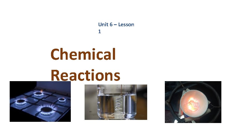 Unit 6 Lesson 1 Chemical Reactions A chemical