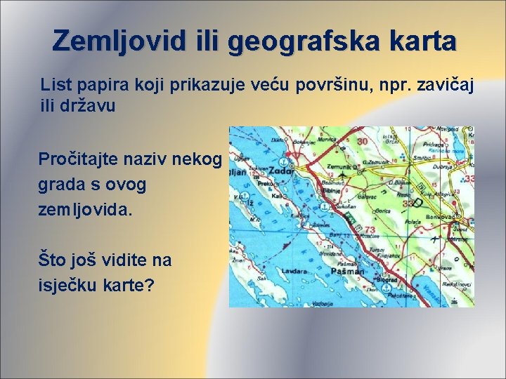 ZEMLJOVID Zemljovid ili geografska karta List papira koji