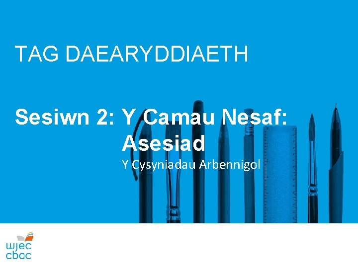 TAG DAEARYDDIAETH Sesiwn 2 Y Camau Nesaf Asesiad