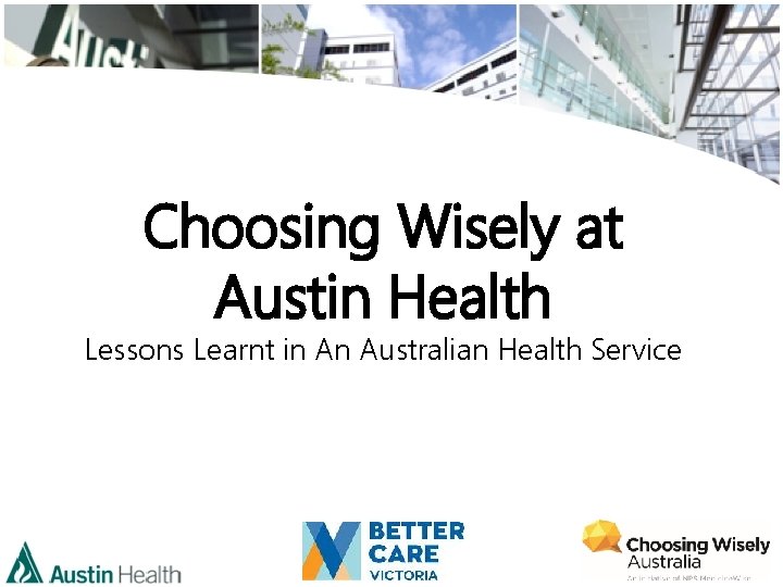 Choosing Wisely at Austin Health Lessons Learnt in