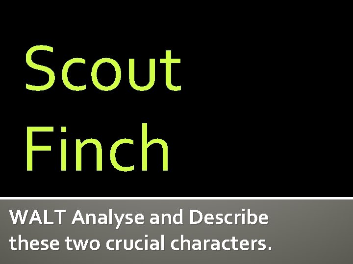 Scout Finch WALT Analyse and Describe these two