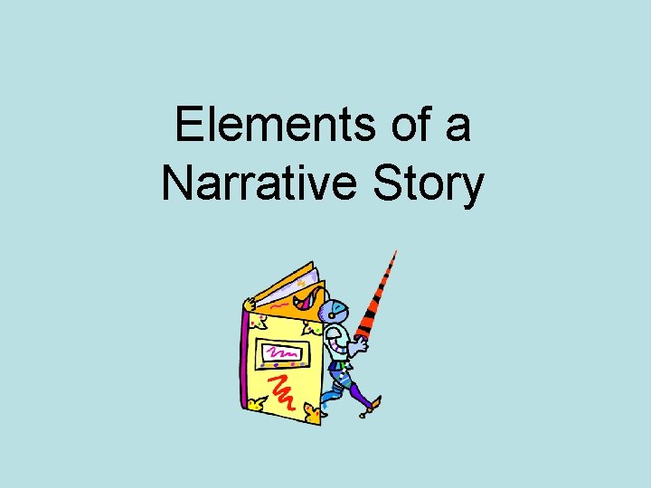 Elements of a Narrative Story Elements of a
