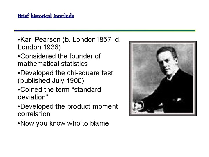Brief historical interlude Karl Pearson b London 1857