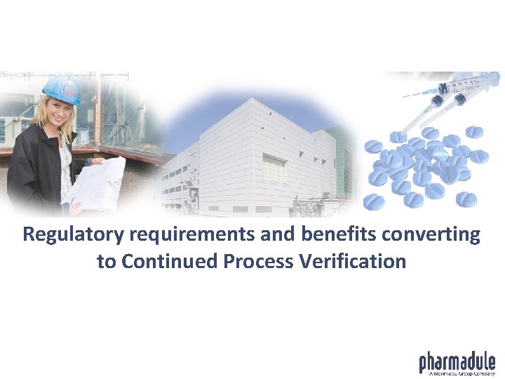 Regulatory requirements and benefits converting to Continued Process