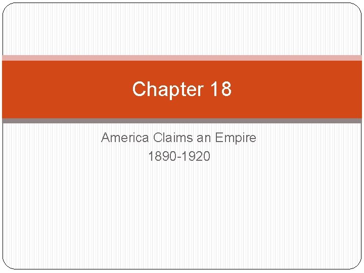 Chapter 18 America Claims an Empire 1890 1920