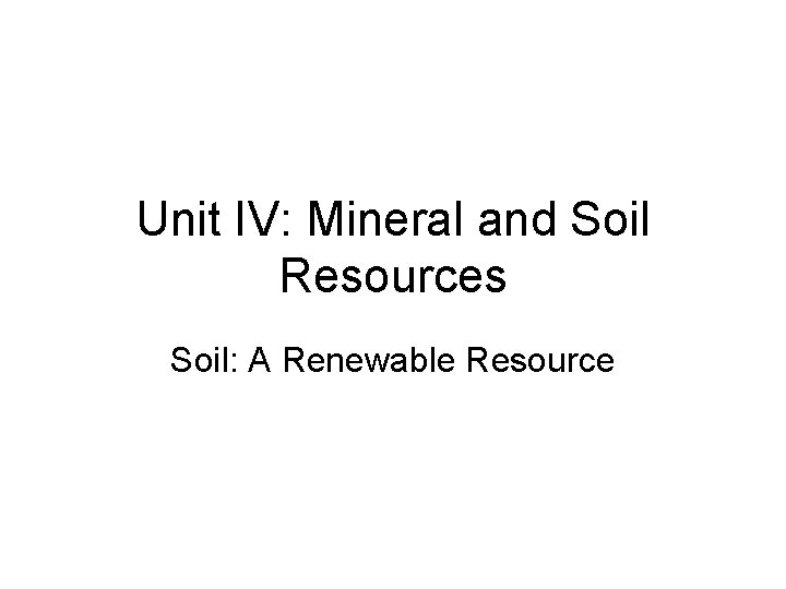Unit IV Mineral and Soil Resources Soil A