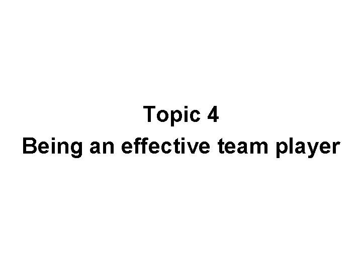 Topic 4 Being an effective team player Learning