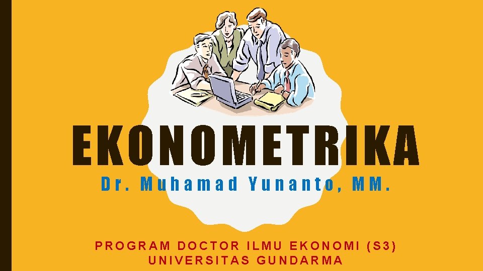 EKONOMETRIKA Dr Muhamad Yunanto MM PROGRAM DOCTOR ILMU