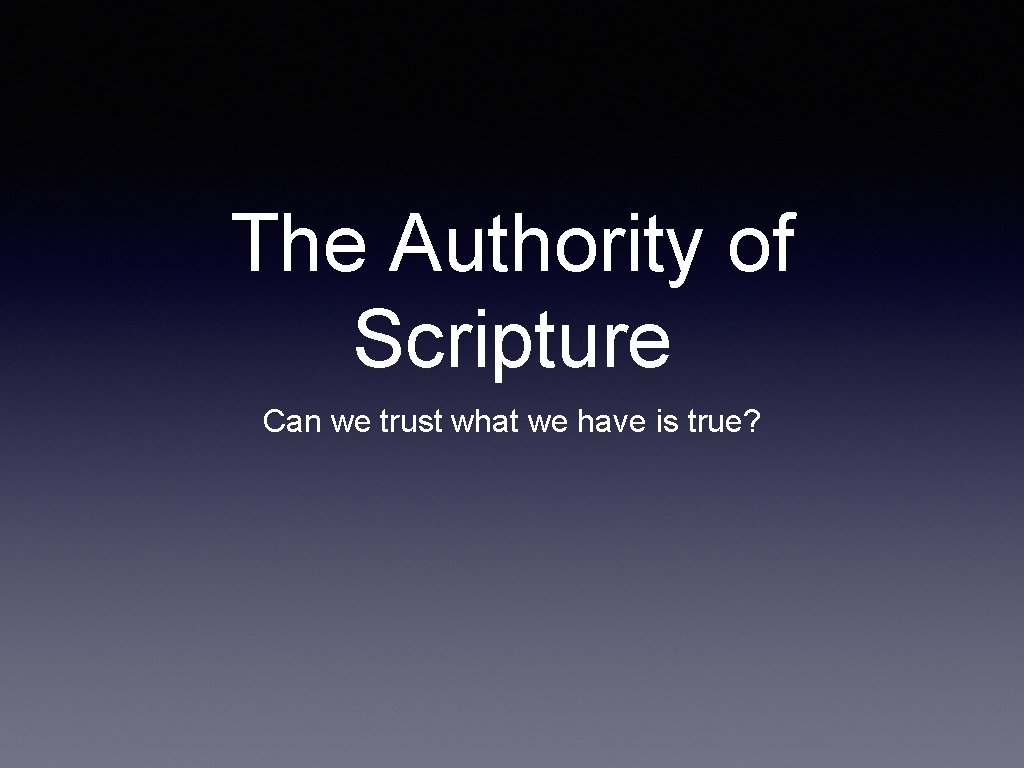 The Authority of Scripture Can we trust what