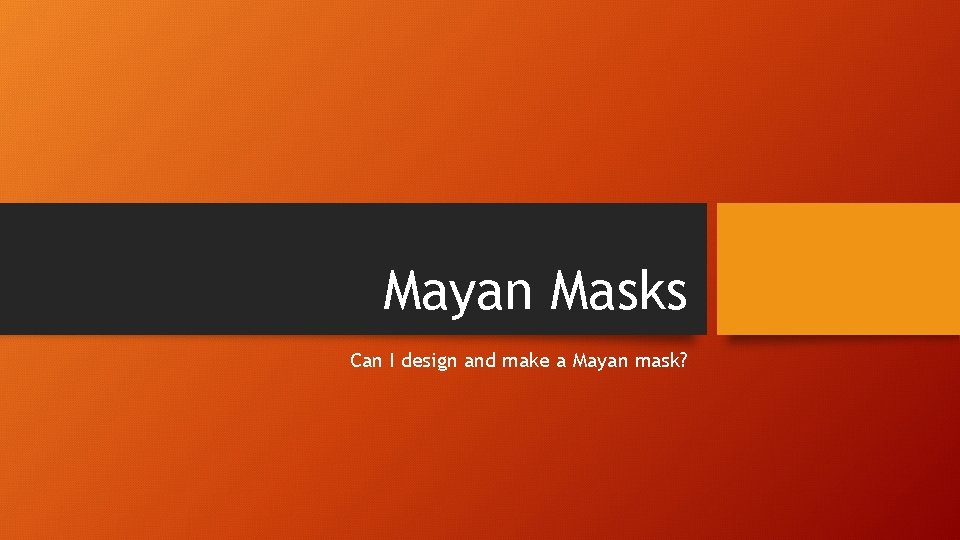 Mayan Masks Can I design and make a