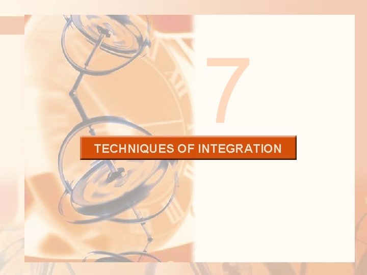 7 TECHNIQUES OF INTEGRATION TECHNIQUES OF INTEGRATION In