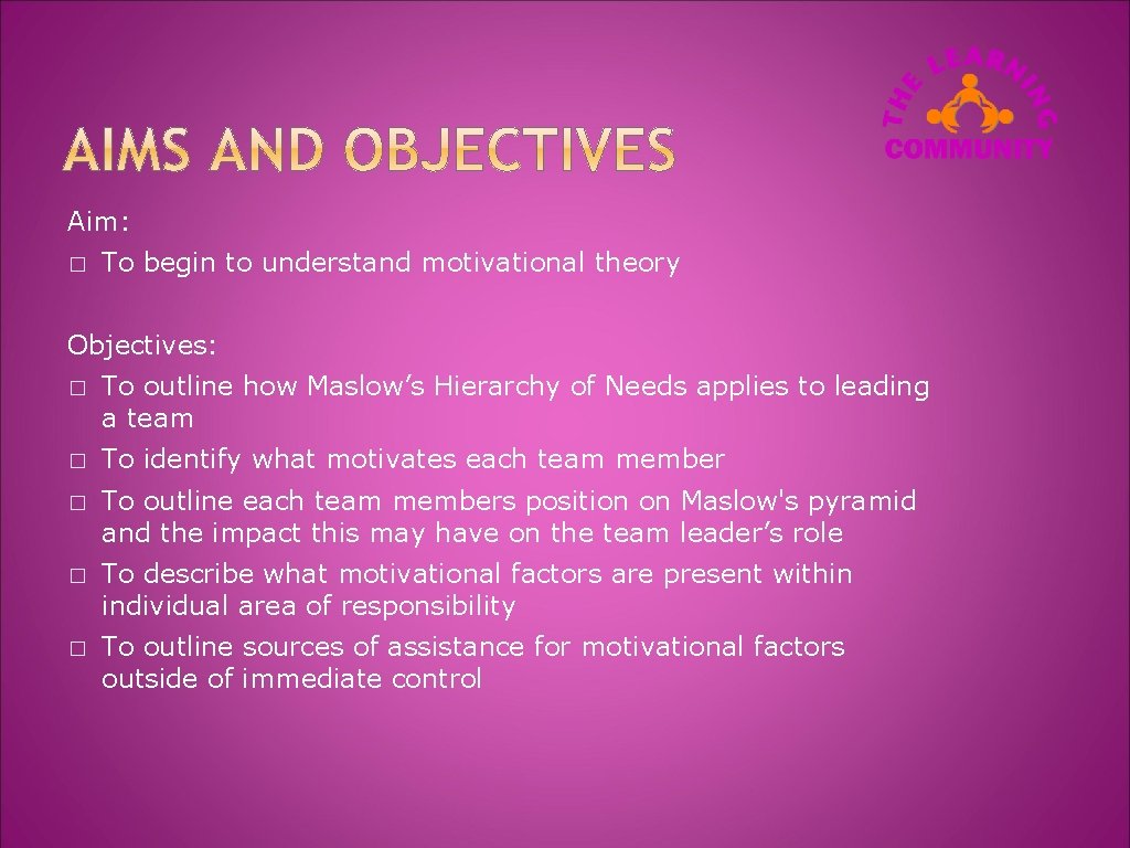 Aim To begin to understand motivational theory Objectives