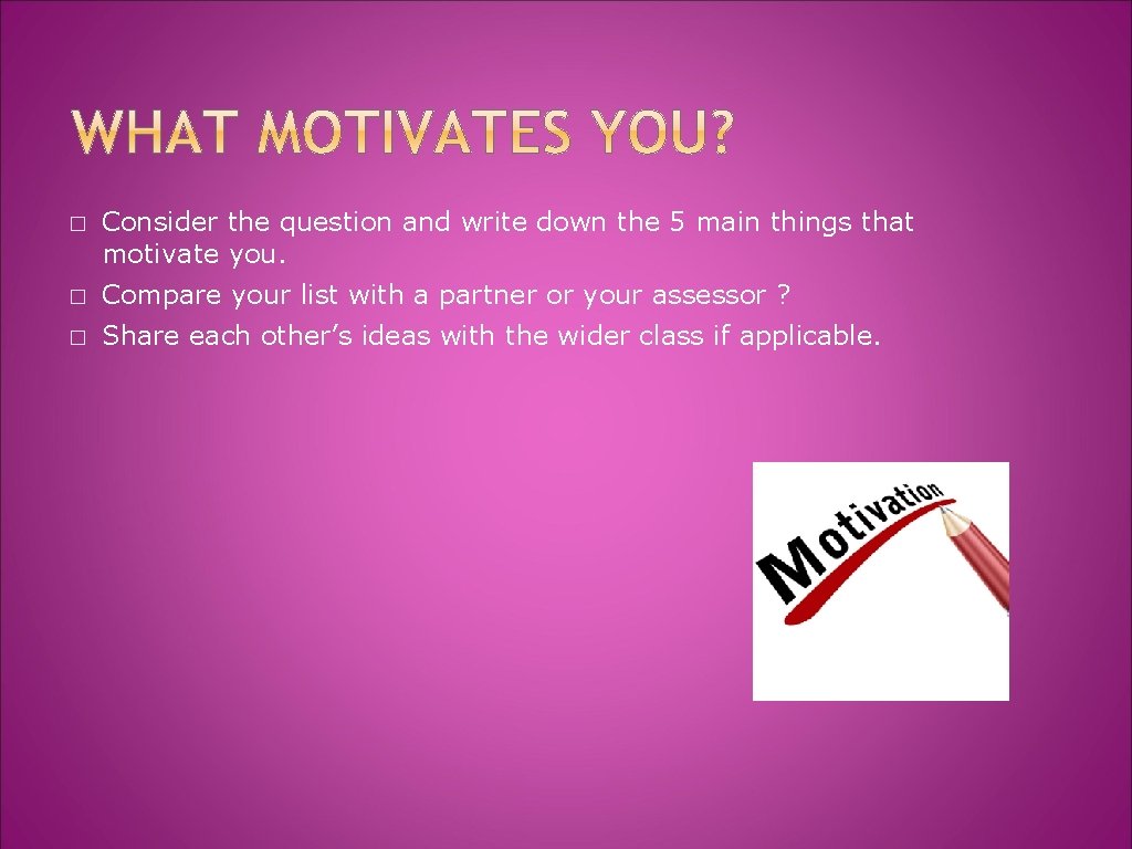 Aim To begin to understand motivational theory Objectives