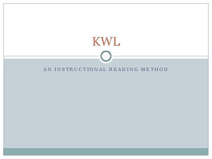 KWL AN INSTRUCTIONAL READING METHOD The KWL system