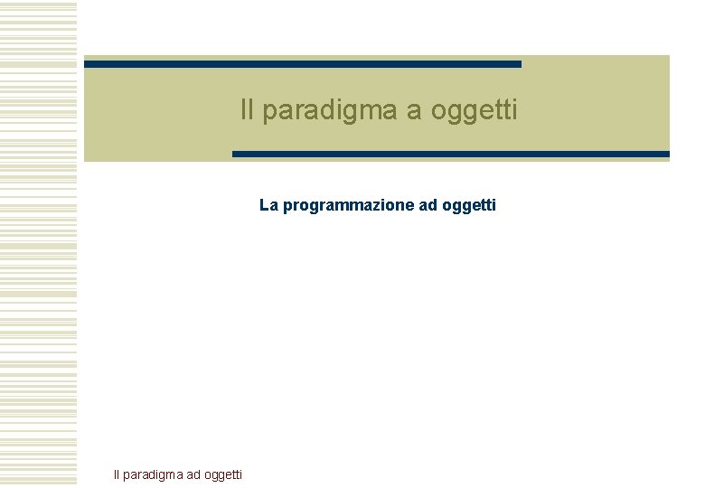 Il paradigma a oggetti La programmazione ad oggetti
