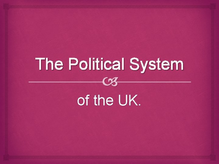 The Political System of the UK The Political