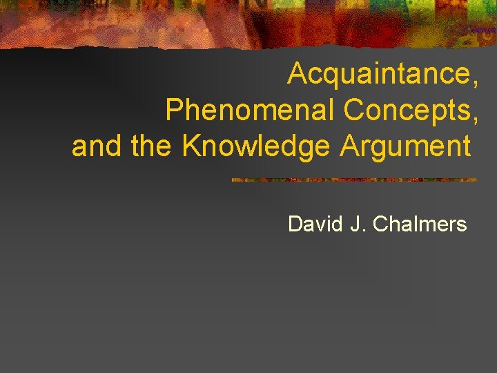 Acquaintance Phenomenal Concepts and the Knowledge Argument David