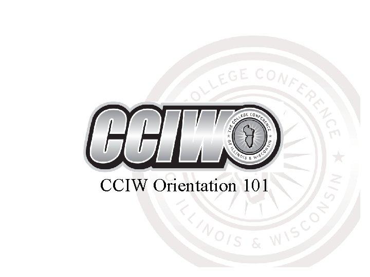 CCIW Orientation 101 Topics CCIW Overview Facts and