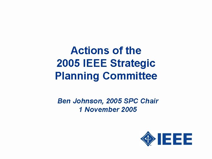 Actions of the 2005 IEEE Strategic Planning Committee