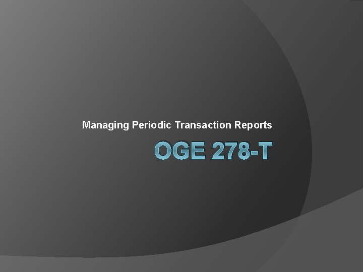 Managing Periodic Transaction Reports OGE 278 T 278