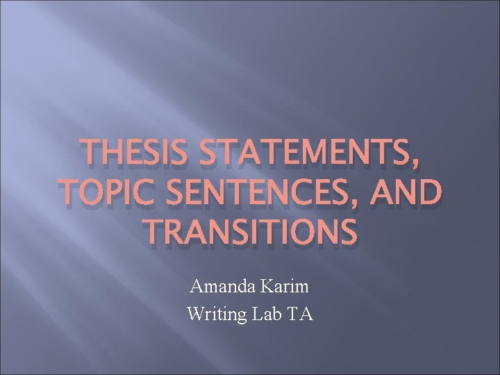 THESIS STATEMENTS TOPIC SENTENCES AND TRANSITIONS Amanda Karim
