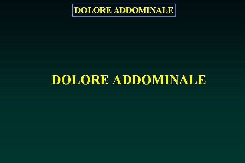 DOLORE ADDOMINALE DOLORE ADDOMINALE Dolore addominale alto Dolore