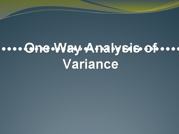 One Way Analysis of Variance One Way ANOVA