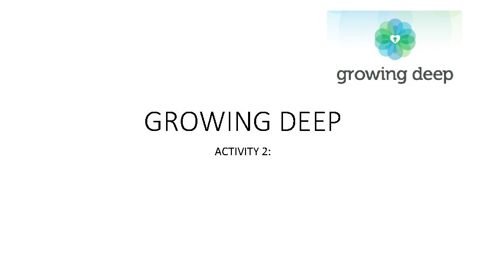 GROWING DEEP GROWING DEEP ACTIVITY 1 OUR FOUNDATION