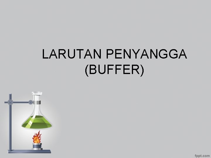 LARUTAN PENYANGGA BUFFER Larutan penyangga Larutan penyangga atau