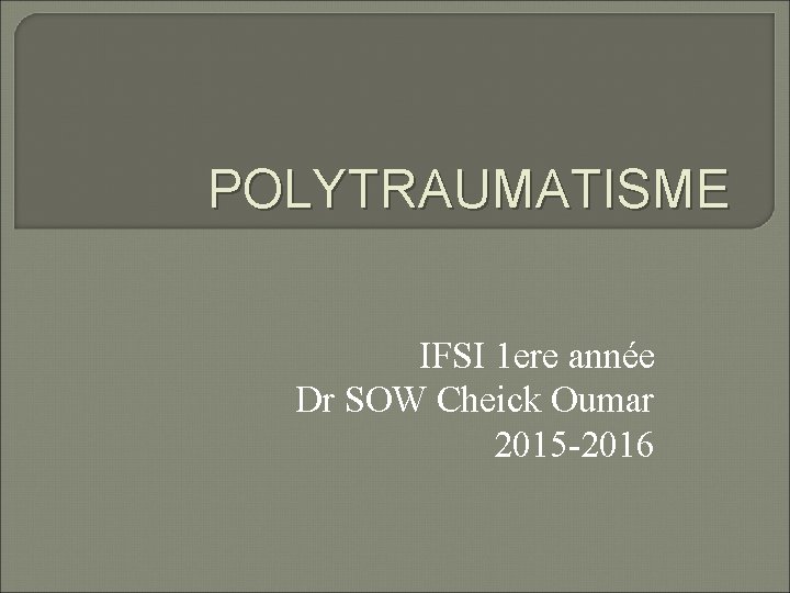 POLYTRAUMATISME IFSI 1 ere anne Dr SOW Cheick