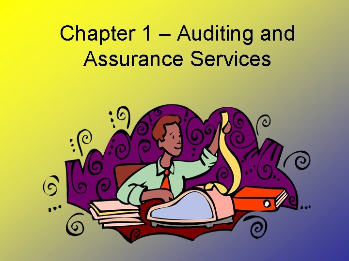 Chapter 1 Auditing and Assurance Services Presentation Outline