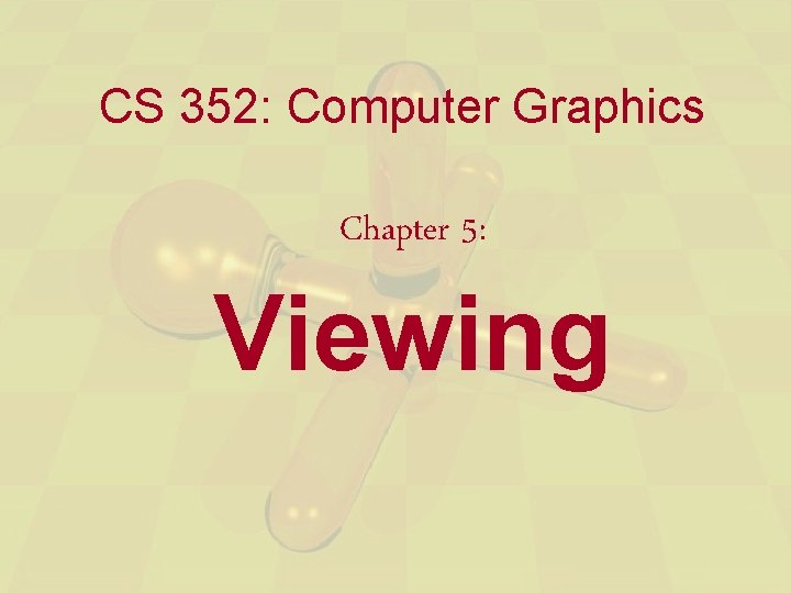CS 352 Computer Graphics Chapter 5 Viewing Chapter