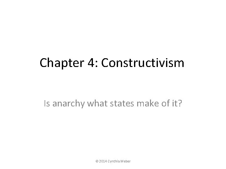 Chapter 4 Constructivism Is anarchy what states make