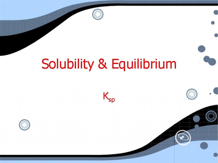 Solubility Equilibrium Ksp Solubility Equilibrium The beginning XYs